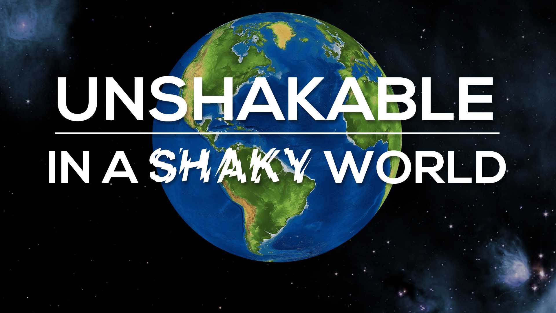 UNSHAKABLE IN A SHAKY WORLD